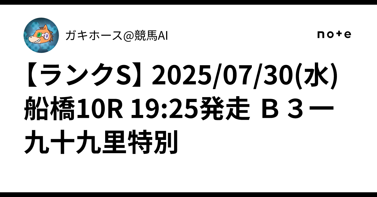 【ランクS】 2025/07/30(水) 船橋10R 19:25発走 B3一 九十九里特別｜ガキホース@競馬AI