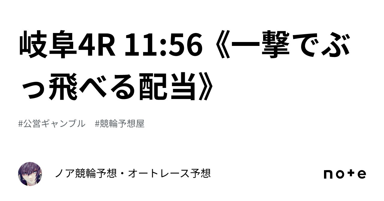 岐阜4R 11:56 《一撃でぶっ飛べる配当》｜ ノア💎競輪予想・オートレース予想💎