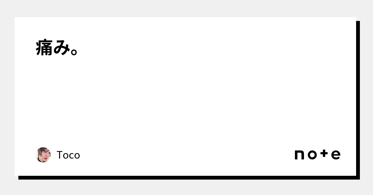痛み。｜Toco｜note
