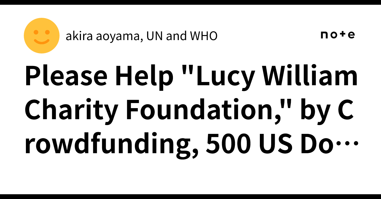 Please Help "Lucy William Charity Foundation," by Crowdfunding, 500 US Dollars with Doubled ...