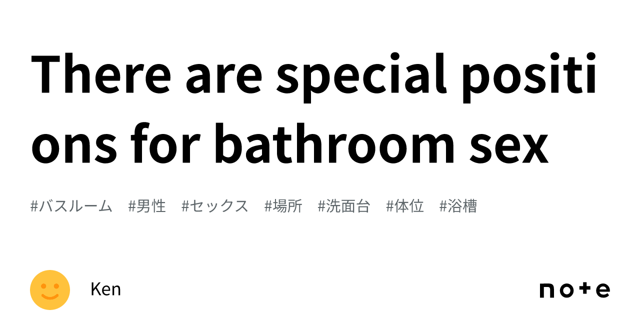 There Are Special Positions For Bathroom Sex|ken