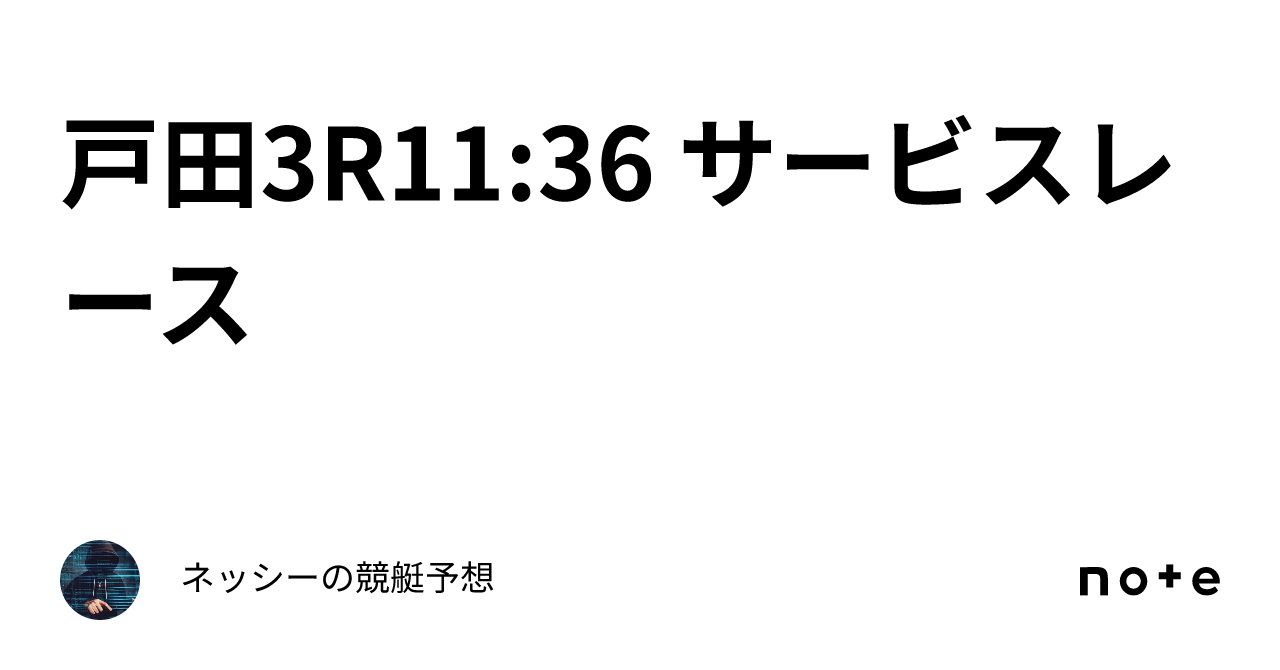 戸田3R11:36 サービスレース㊗️㊗️｜ネッシーの競艇予想🚤