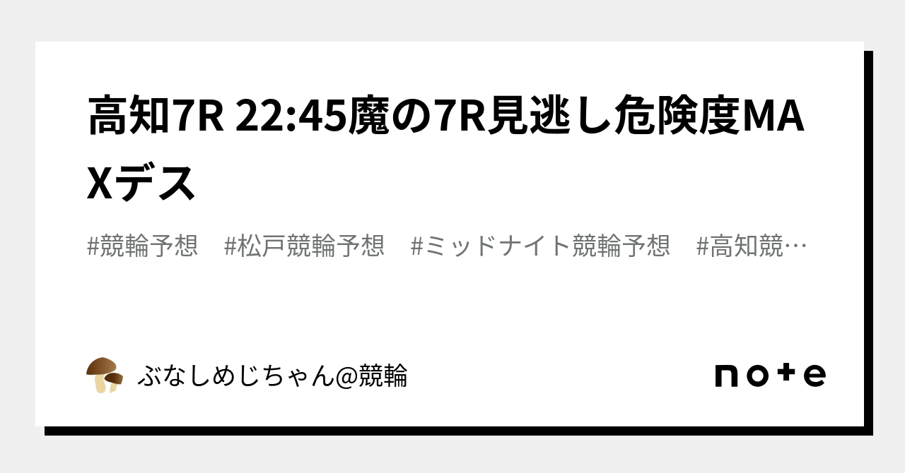 高知7R 22:45🆘🌋魔の7R見逃し危険度MAXデス🌋🆘｜ぶなしめじちゃん@競輪
