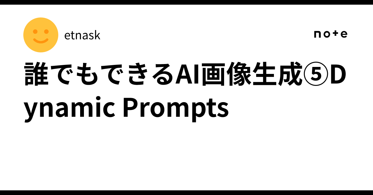 誰でもできるAI画像生成⑤Dynamic Prompts｜etnask