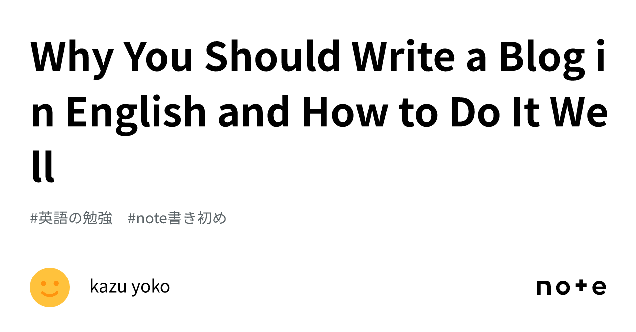 Why You Should Write a Blog in English and How to Do It Well｜kazu yoko