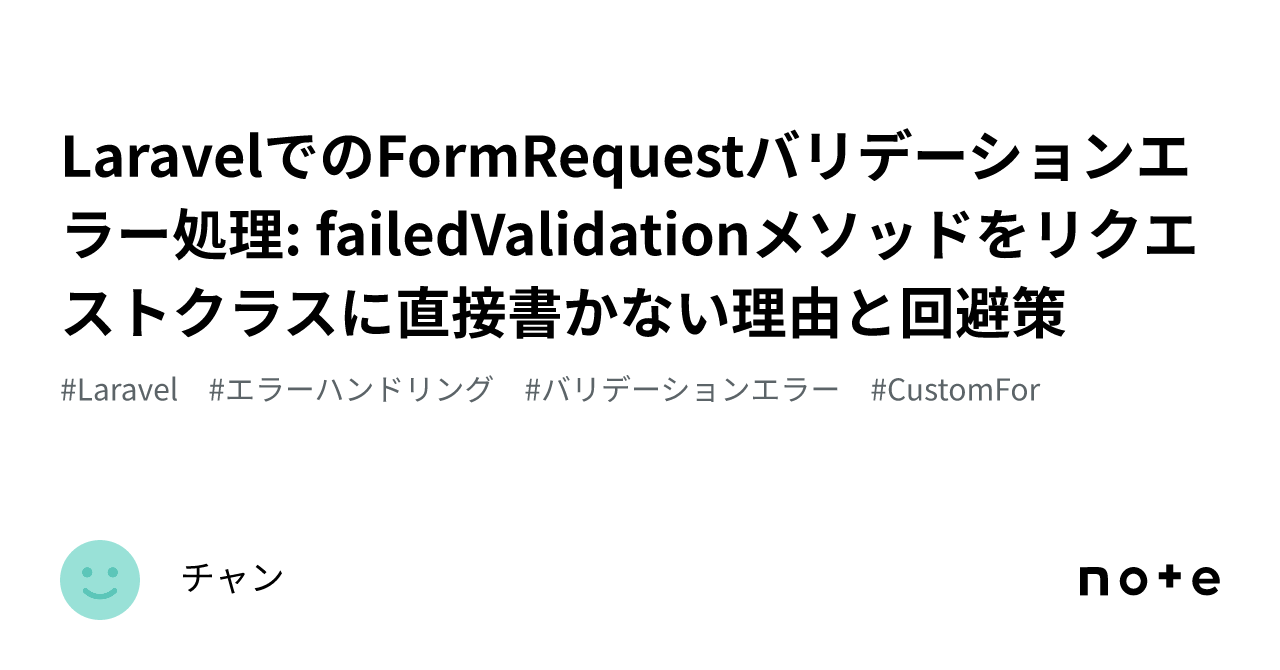 LaravelでのFormRequestバリデーションエラー処理: failedValidationメソッドをリクエストクラスに直接書かない理由と回避策｜チャン
