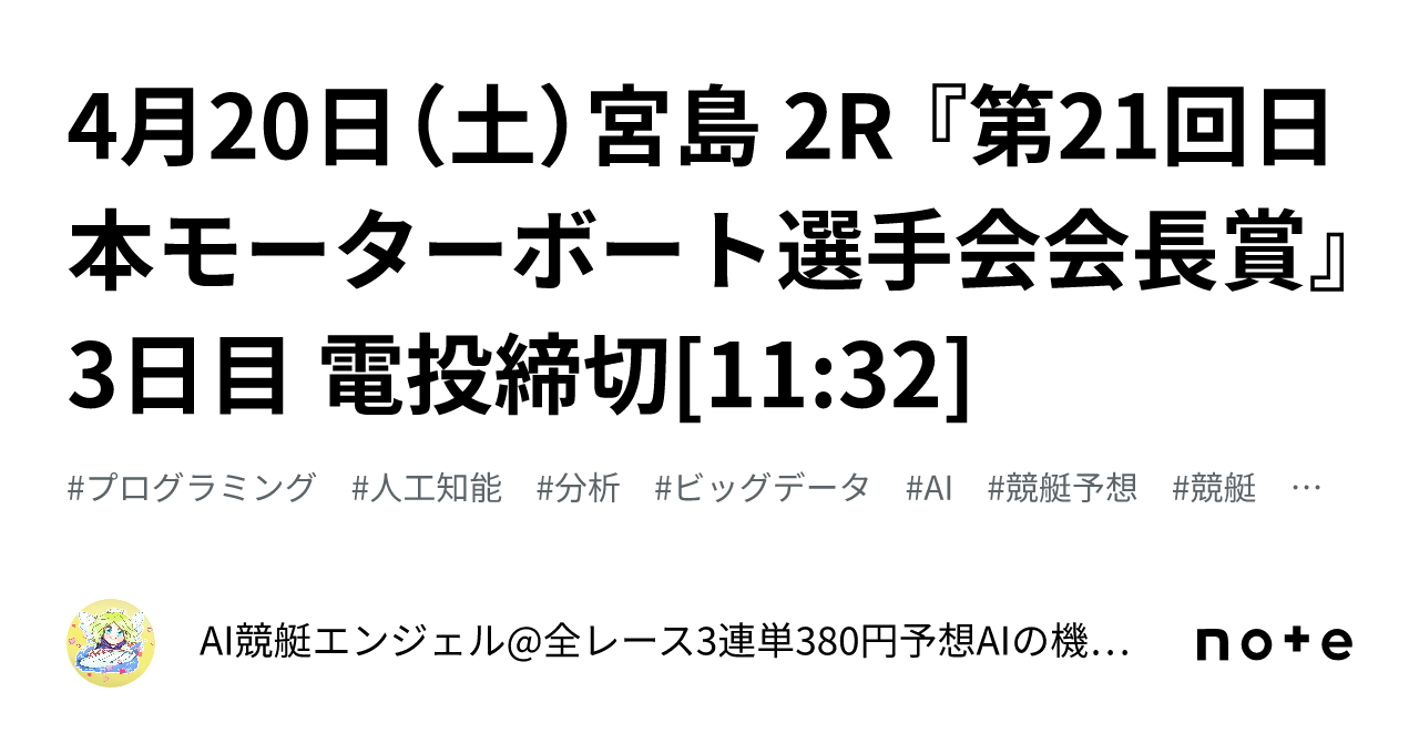 4月20日（土）宮島 2R 『第21回日本モーターボート選手会会長賞』 3日目 電投締切[11:32]｜AI競艇エンジェル@全レース3連単380円予想 AIの機械学習で驚異の的中率＆回収率 ...