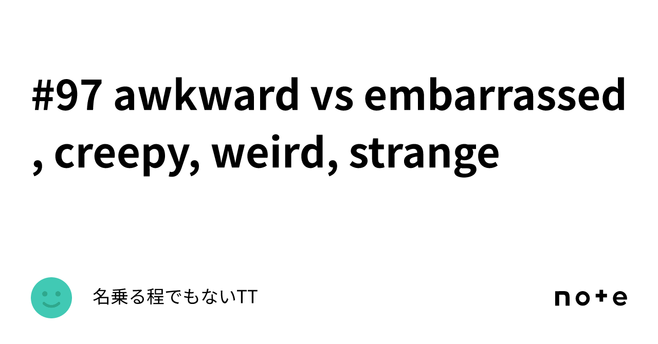 #97 awkward vs embarrassed, creepy, weird, strange ｜名乗る程でもないTT