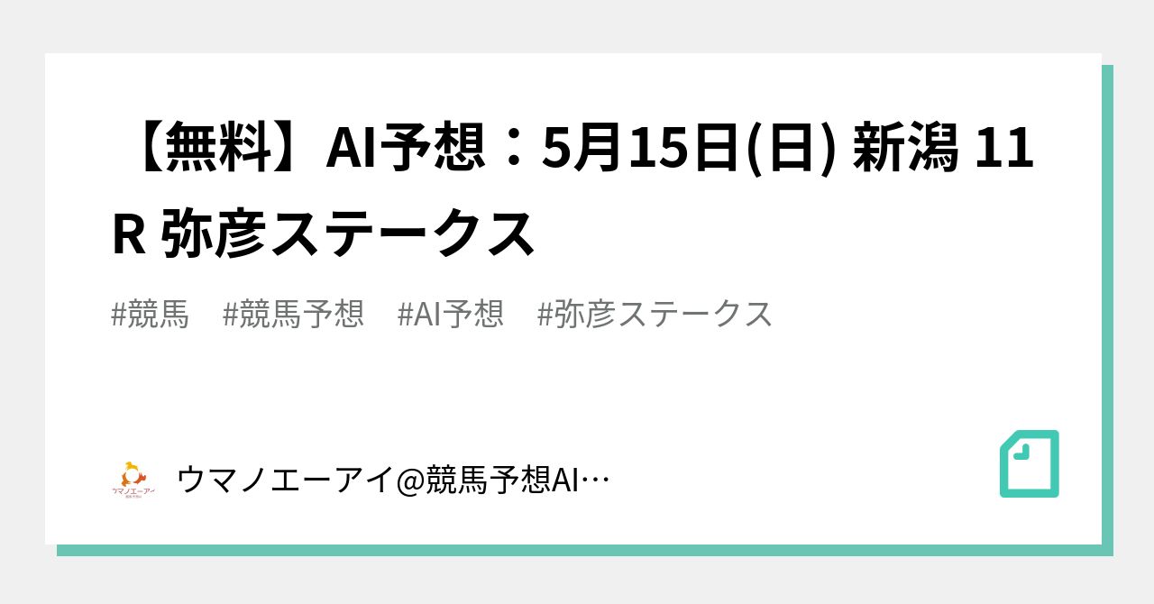 【無料】AI予想：5月15日(日) 新潟 11R 弥彦ステークス｜ウマノエーアイ@競馬予想AIシステム
