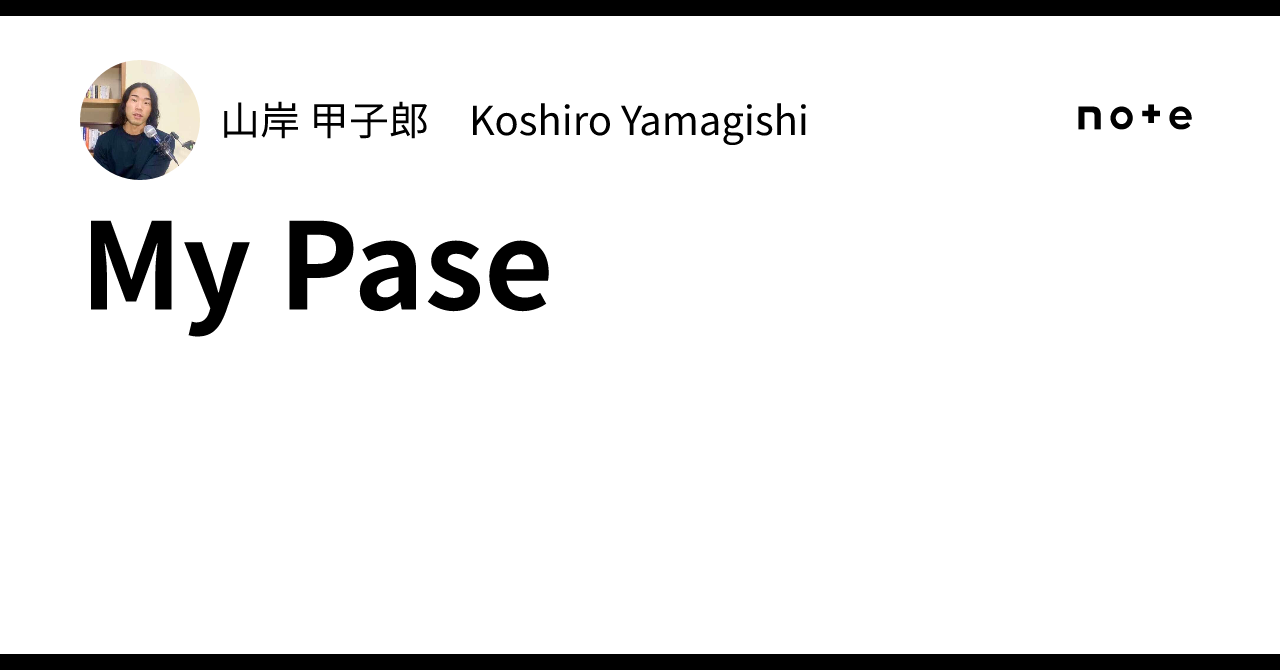 My Pase｜山岸 甲子郎 Koshiro Yamagishi