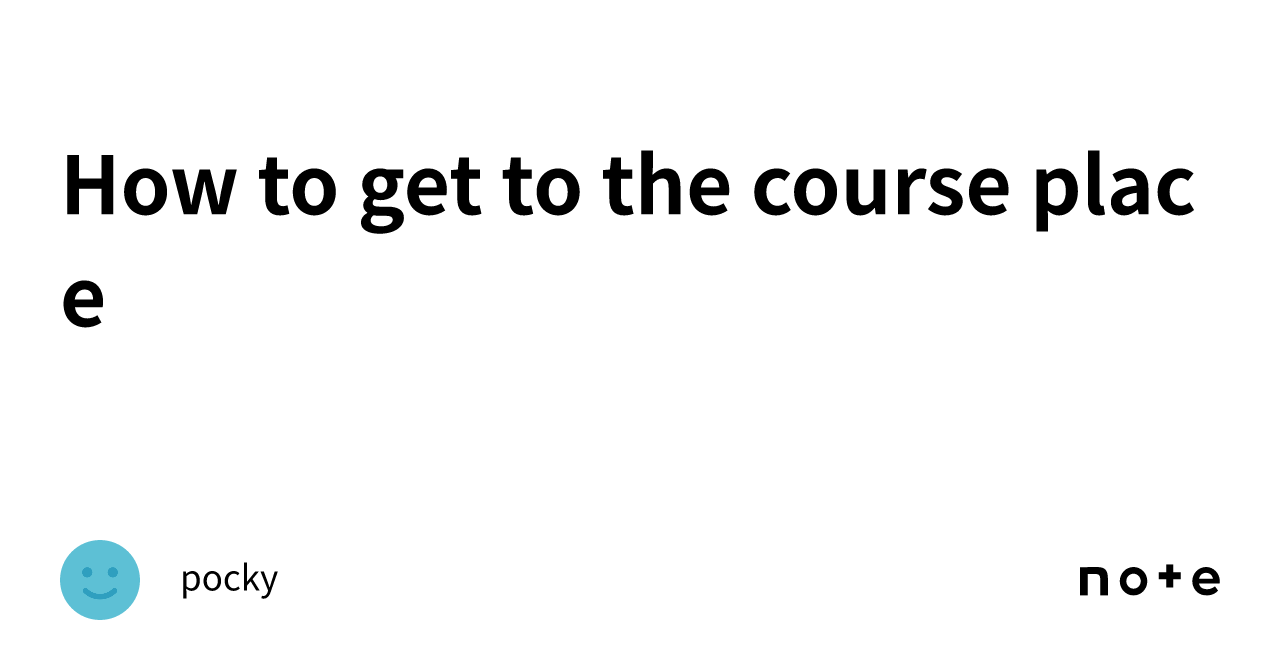 How to get to the course place｜pocky