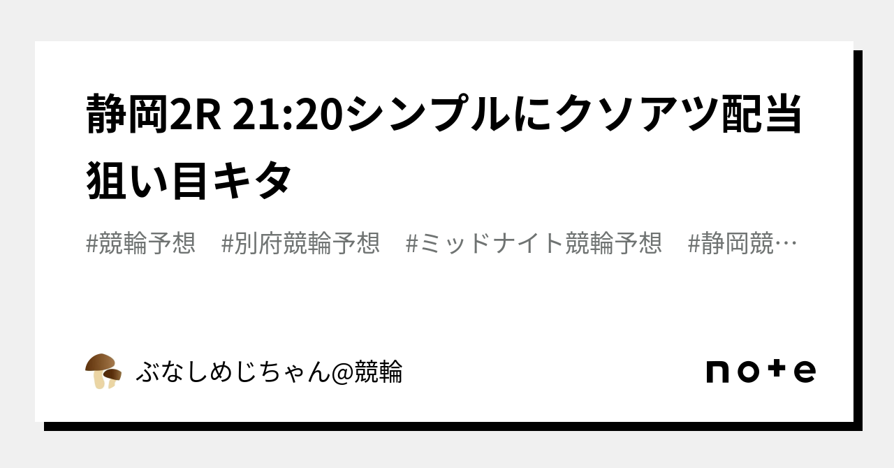 静岡2R 21:20🔥⁉️シンプルにクソアツ配当狙い目キタ⁉️🔥｜ぶなしめじちゃん@競輪