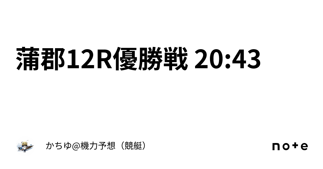 📝蒲郡12R優勝戦 20:43｜かちゆ@機力予想（競艇）