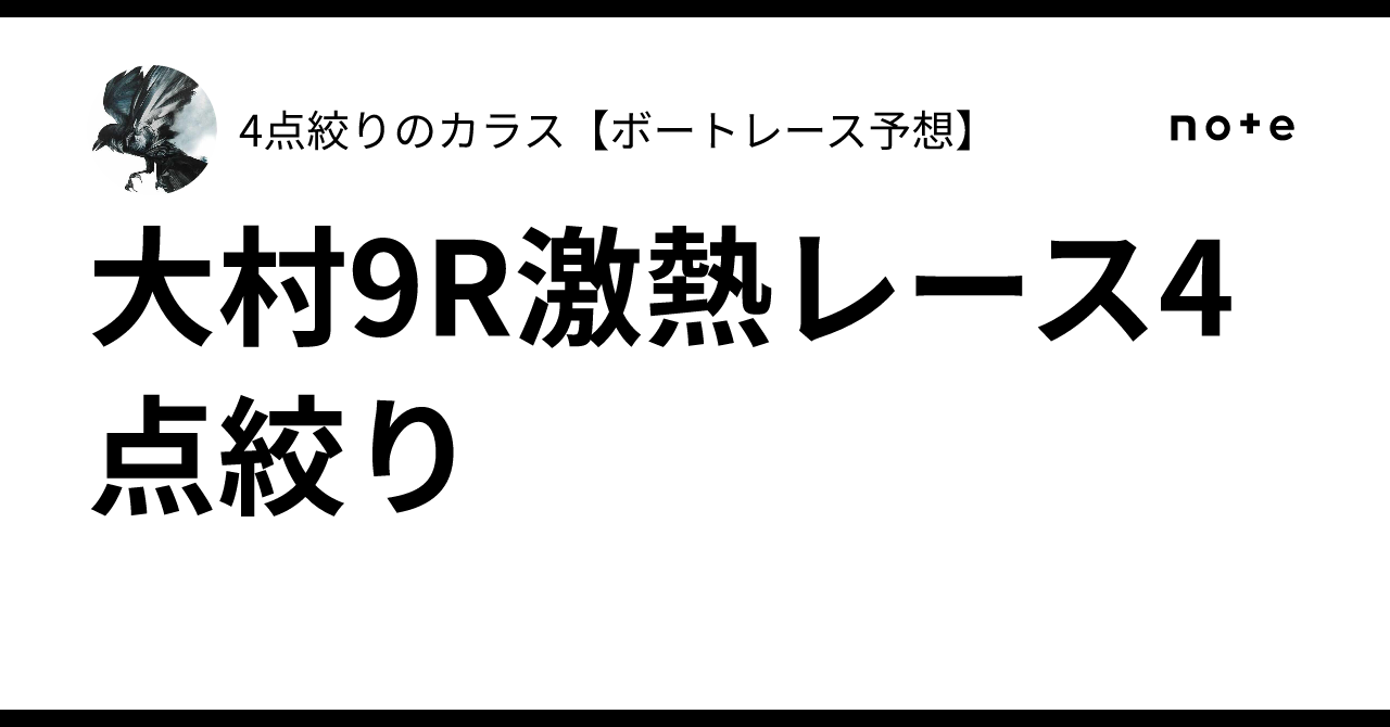大村9R☀️激熱レース☀️4点絞り｜4点絞りのカラス【ボートレース予想】