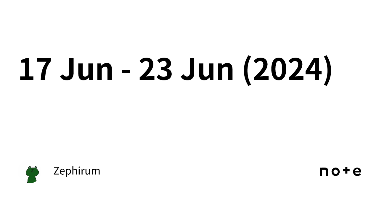 17 Jun - 23 Jun (2024)｜Zephirum
