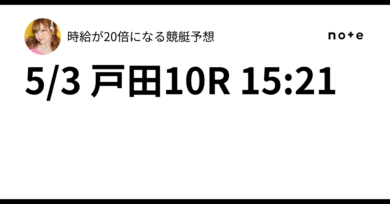 5/3 戸田10R 15:21｜時給が20倍になる🌈競艇予想