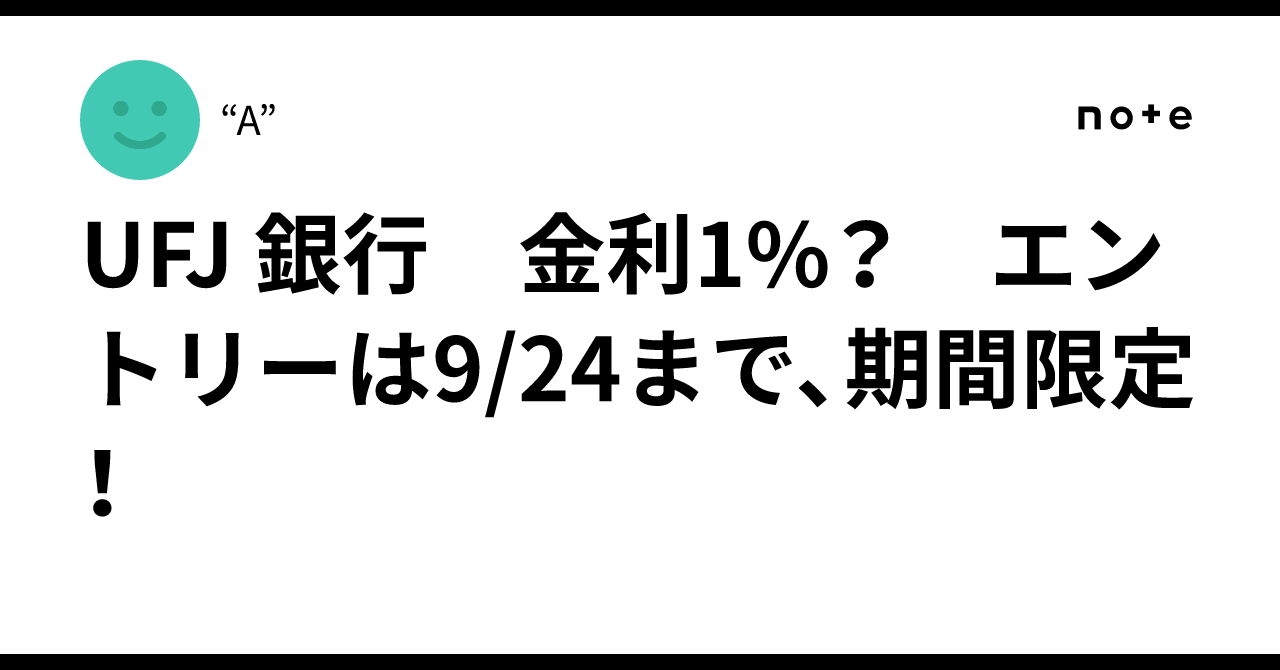 UFJ 銀行 金利1%？ エントリーは9/24まで、期間限定！｜“A”