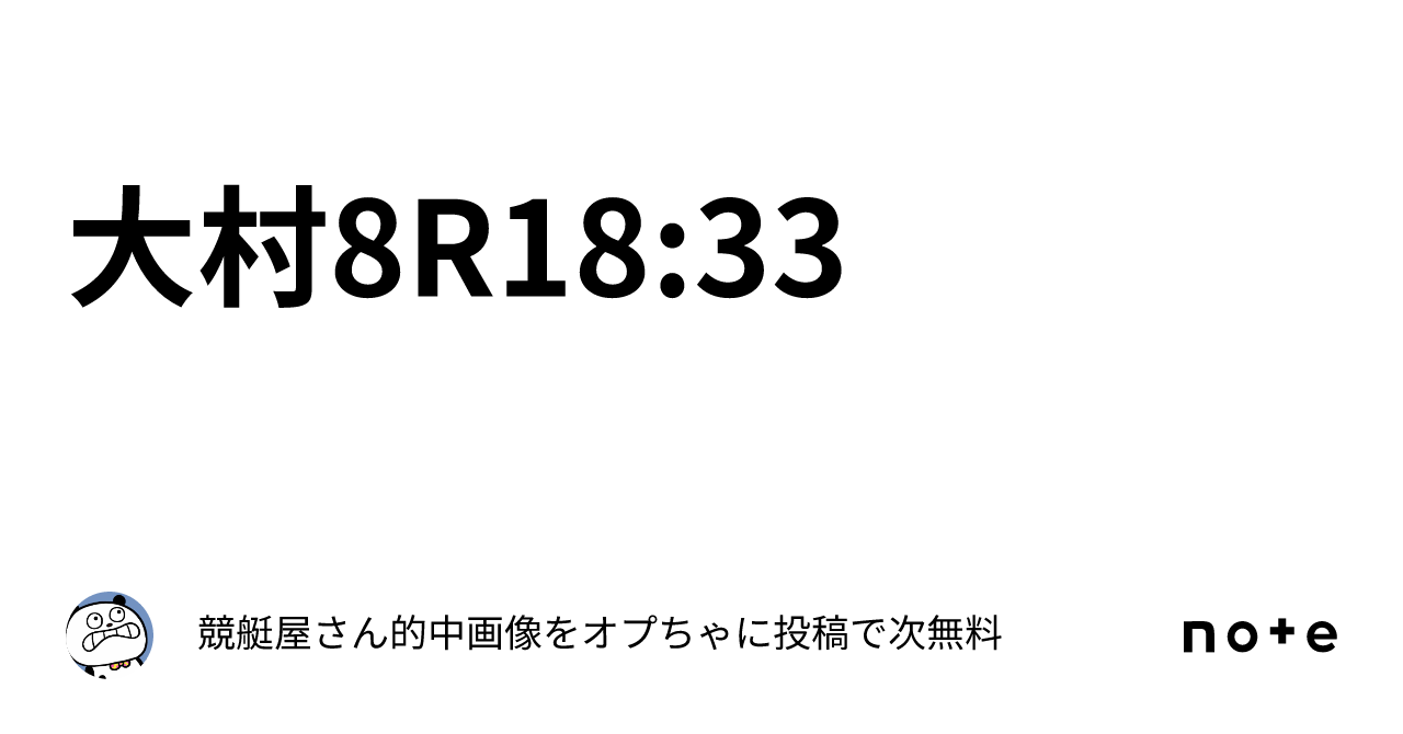 大村8R18:33｜🐼競艇屋さん🐼的中画像をオプちゃに投稿で次無料