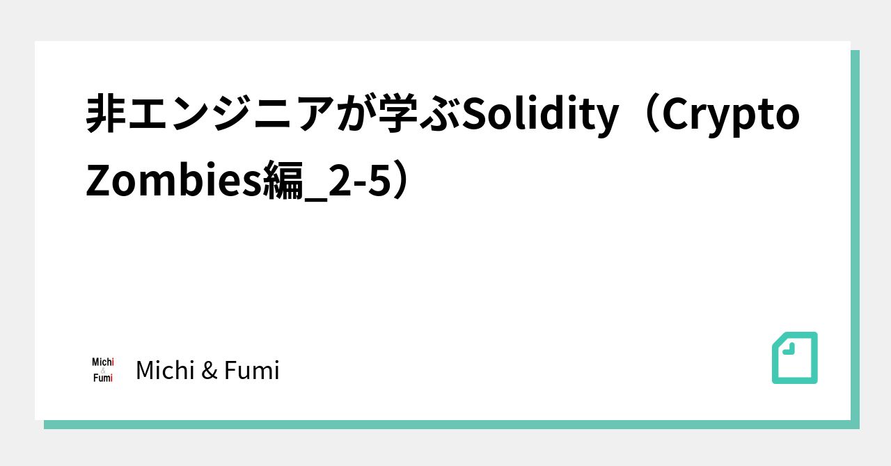 非エンジニアが学ぶSolidity（CryptoZombies編_2-5）｜Michi & Fumi