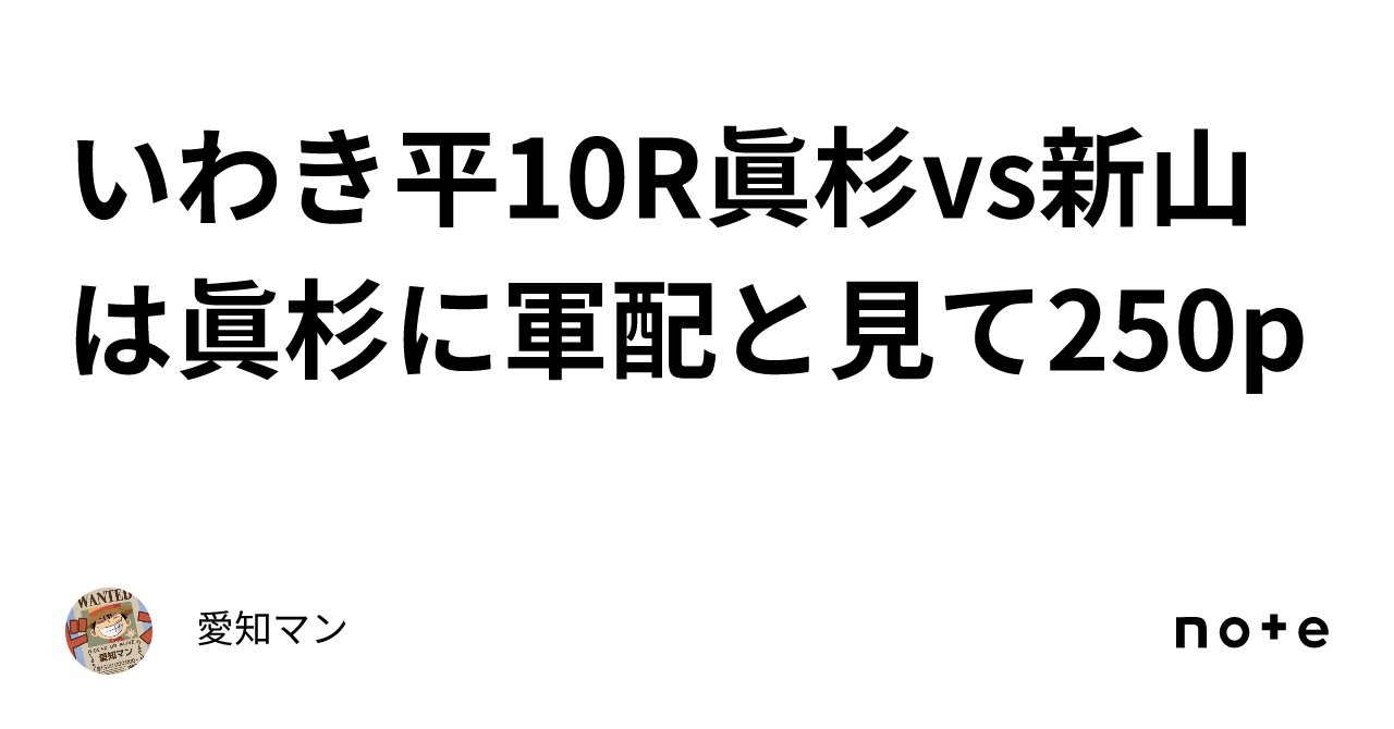 いわき平10R眞杉vs新山は眞杉に軍配と見て250p｜愛知マン