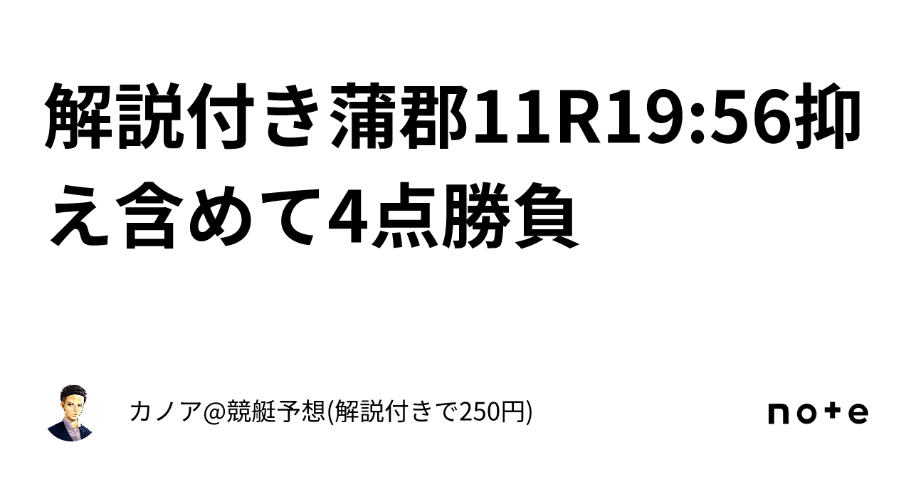 ️解説付き ️蒲郡11R19:56 ️抑え含めて4点勝負 ️｜カノア@競艇予想(解説付きで250円)