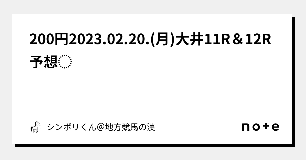200円 ️2023.02.20.(月)大井11R＆12R予想⭐️｜シンボリくん＠地方競馬の漢｜note