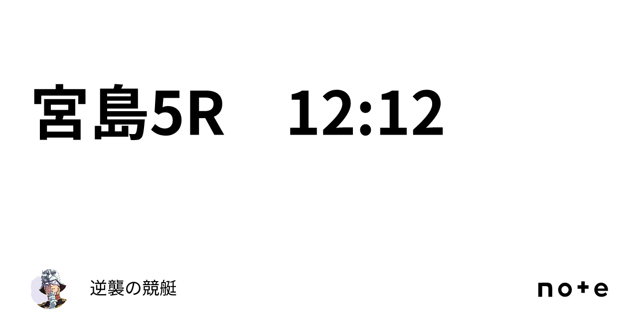 宮島5R 12:12｜逆襲の競艇