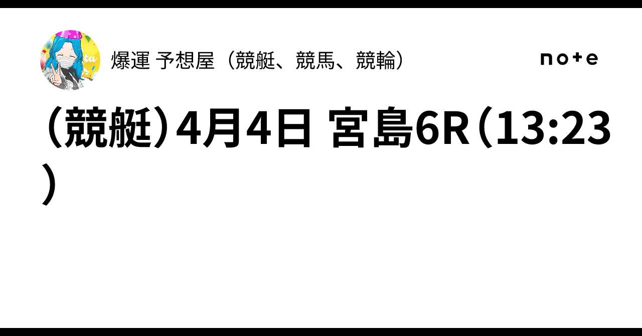（競艇）4月4日 宮島6R（13:23）｜爆運 予想屋（競艇、競馬、競輪）
