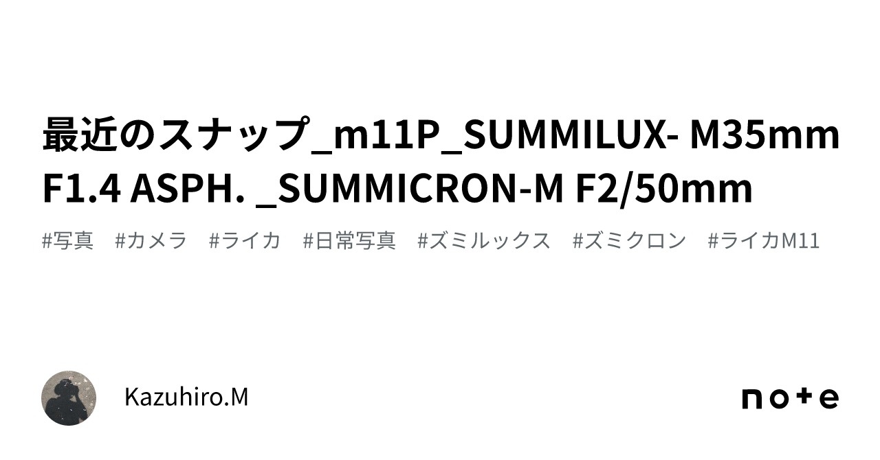 最近のスナップ_m11P_SUMMILUX- M35mm F1.4 ASPH. _SUMMICRON-M F2/50mm｜Kazuhiro.M
