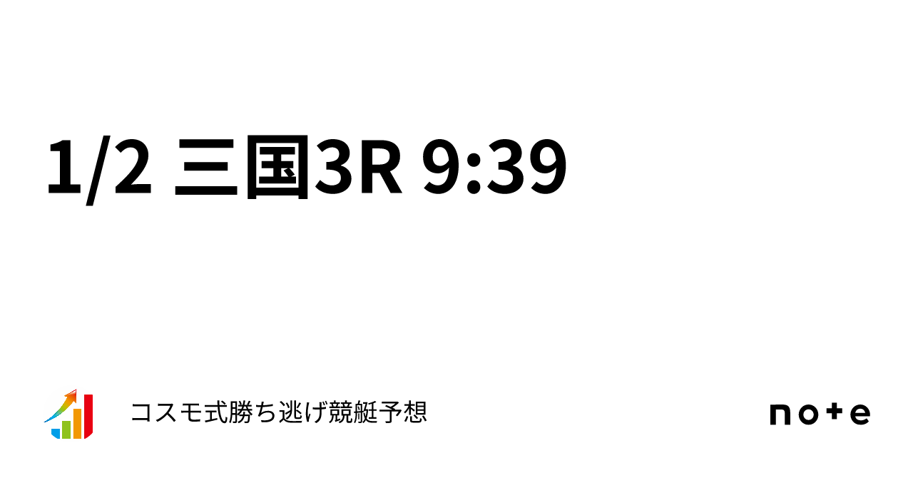 1/2 三国3R 9:39｜コスモ式📈勝ち逃げ競艇予想🚤