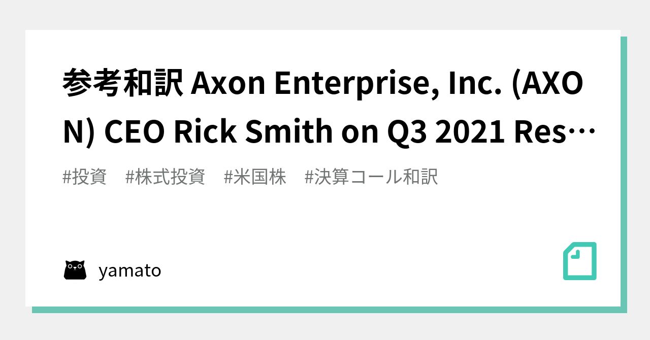 参考和訳 Axon Enterprise, Inc. (AXON) CEO Rick Smith on Q3 2021 Result ...