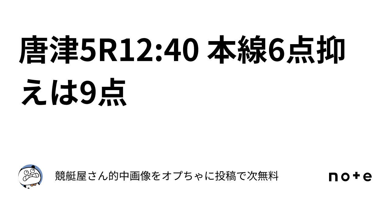 唐津5R12:40 本線6点抑えは9点｜🐼競艇屋さん🐼的中画像をオプちゃに投稿で次無料