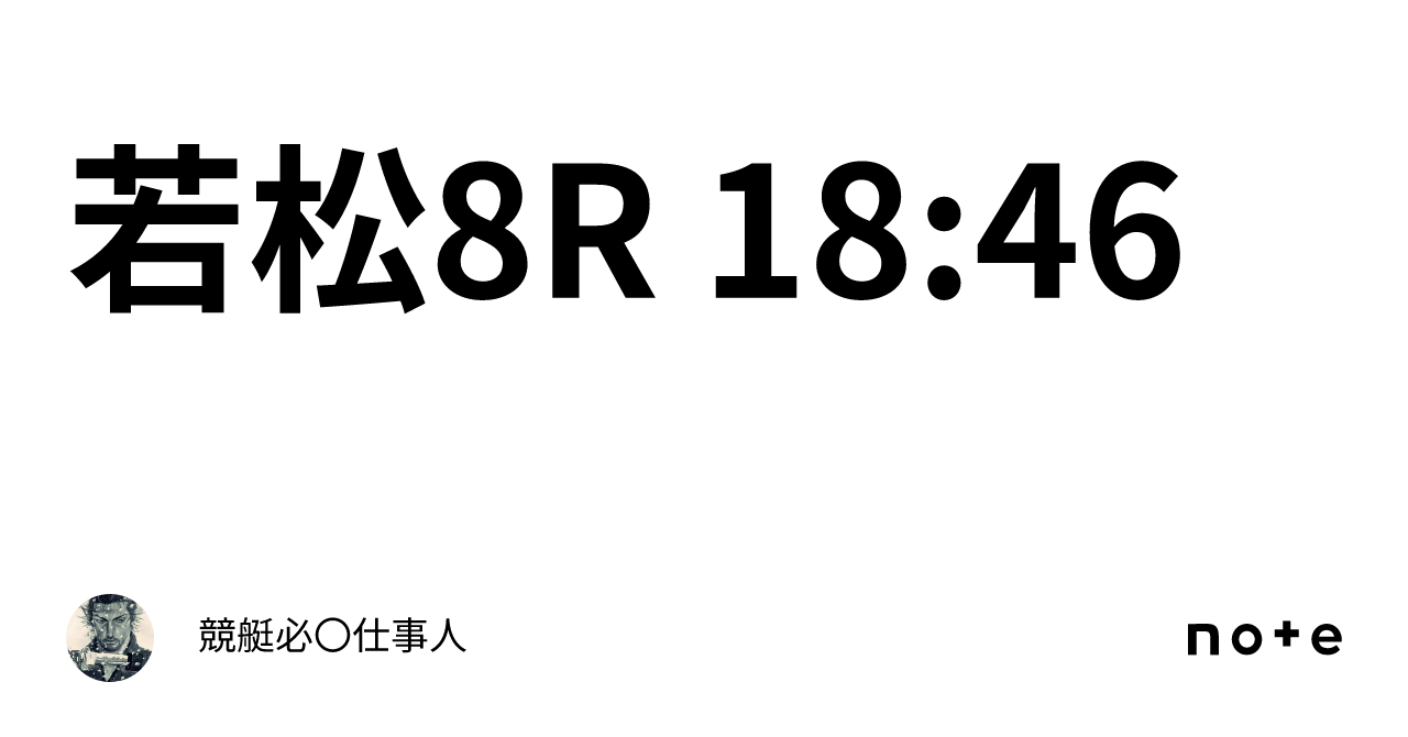若松8R 18:46｜競艇必〇仕事人