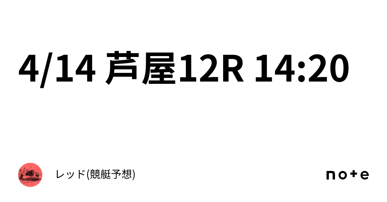 4/14 芦屋12R 14:20｜レッド(競艇予想)