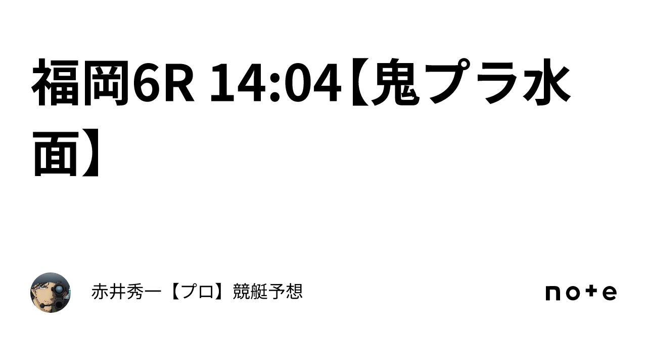 福岡6R 14:04【鬼プラ水面】｜赤井秀一👑【プロ】🔥競艇予想🔥