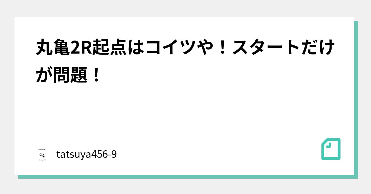 丸亀2R起点はコイツや！スタートだけが問題！｜tatsuya456-9｜note