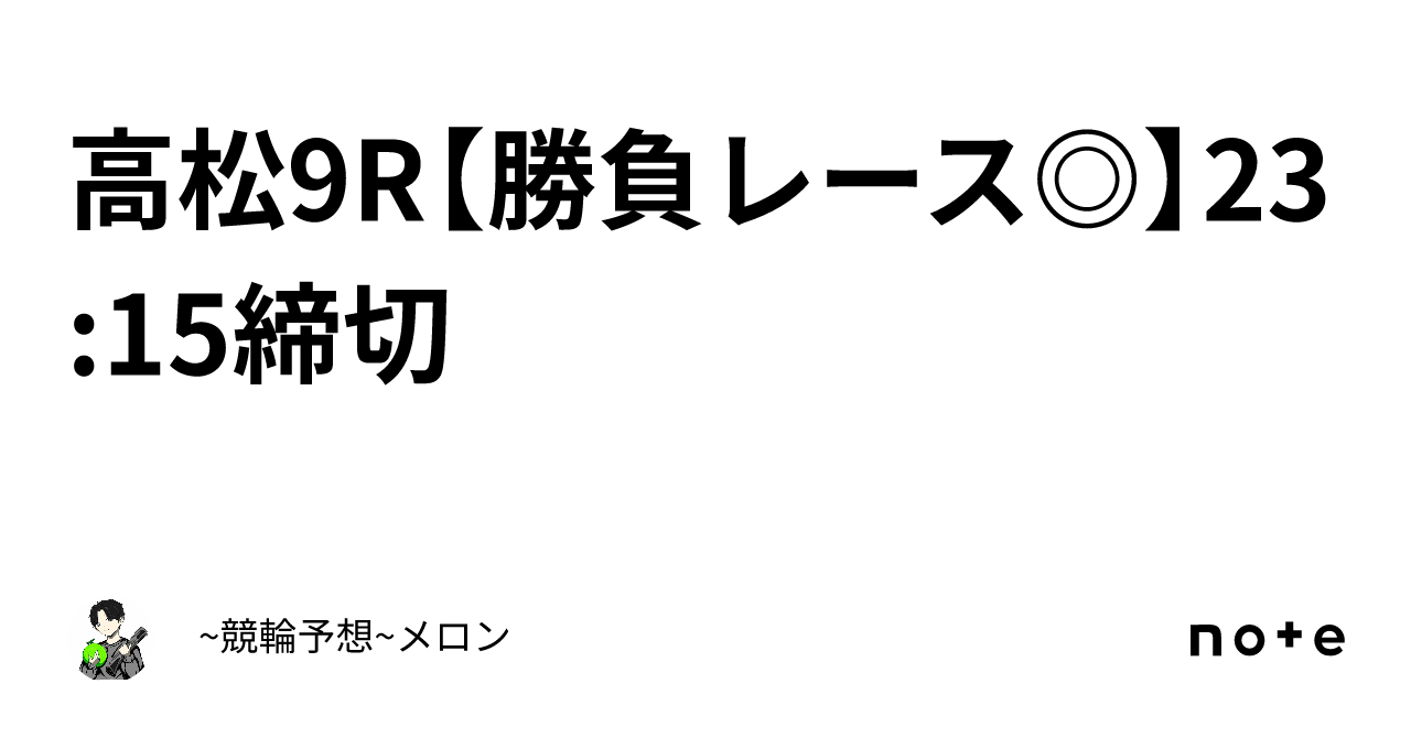高松9R【勝負レース 】23:15締切｜競輪予想メロン