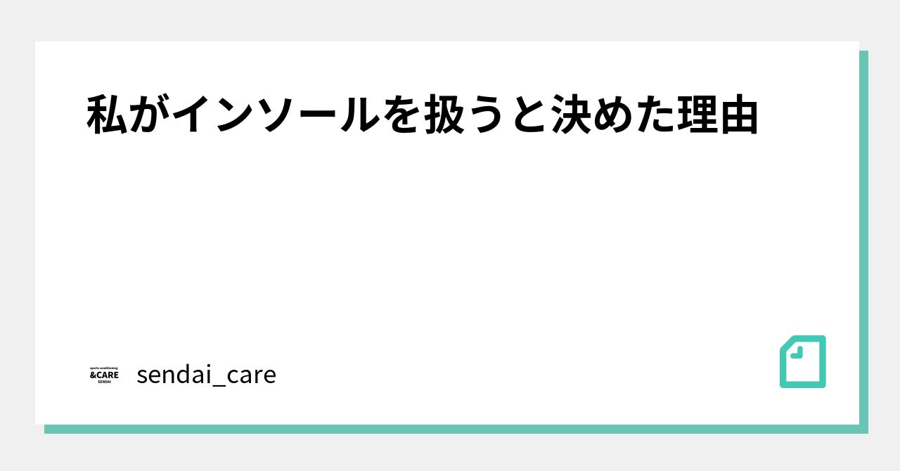 私がインソールを扱うと決めた理由｜sendai_care