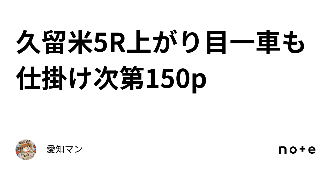 久留米5R上がり目一車も仕掛け次第150p｜愛知マン