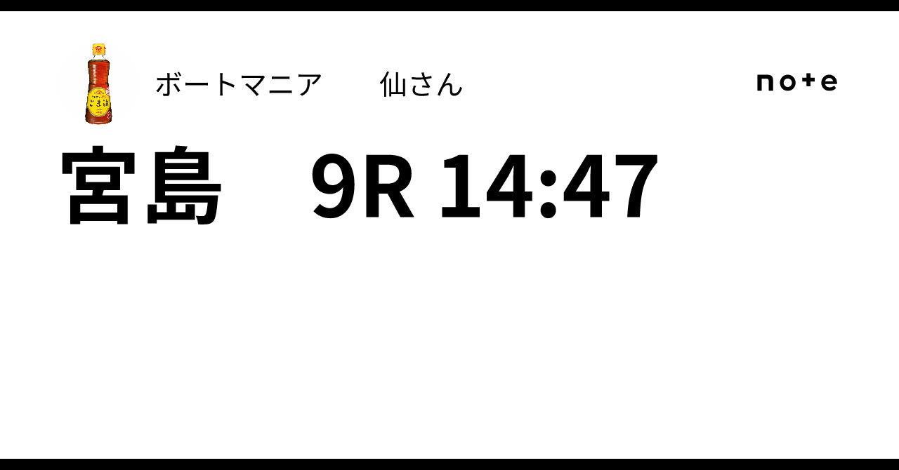 宮島 9R 14:47｜ボートマニア 仙さん