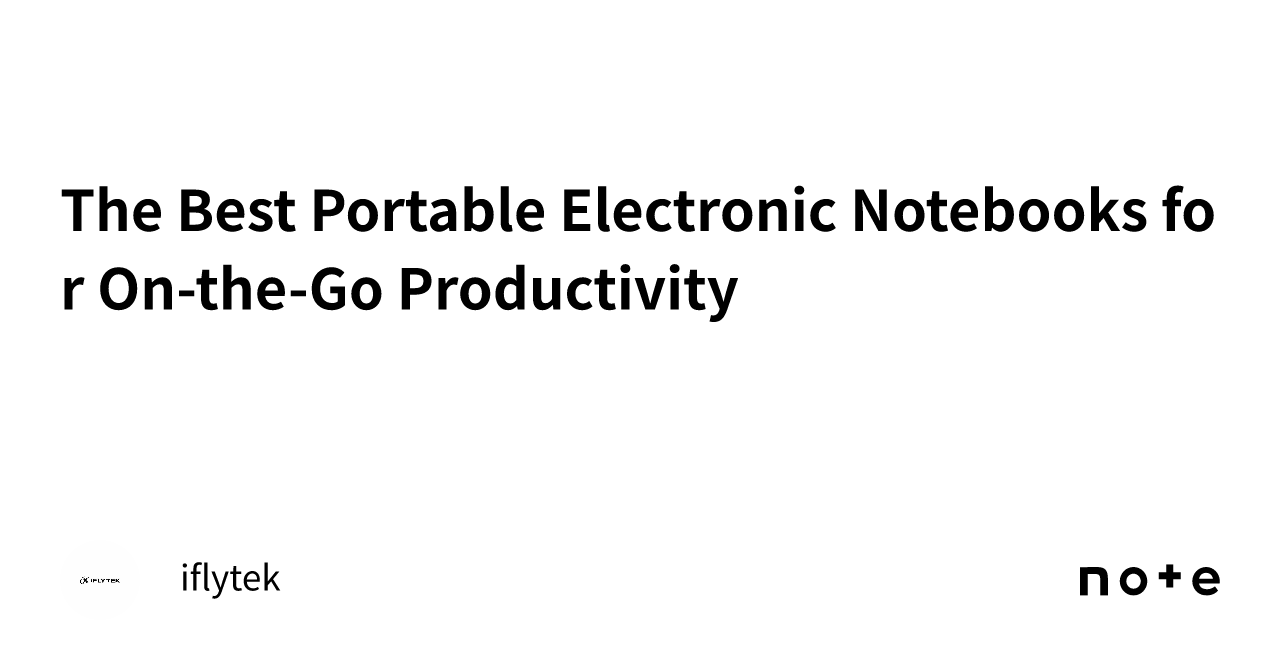 The Best Portable Electronic Notebooks for On-the-Go Productivity｜iflytek