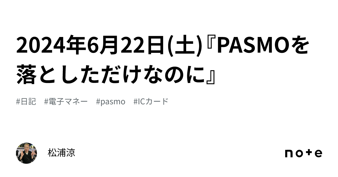 2024年6月22日(土)『PASMOを落としただけなのに』｜松浦涼