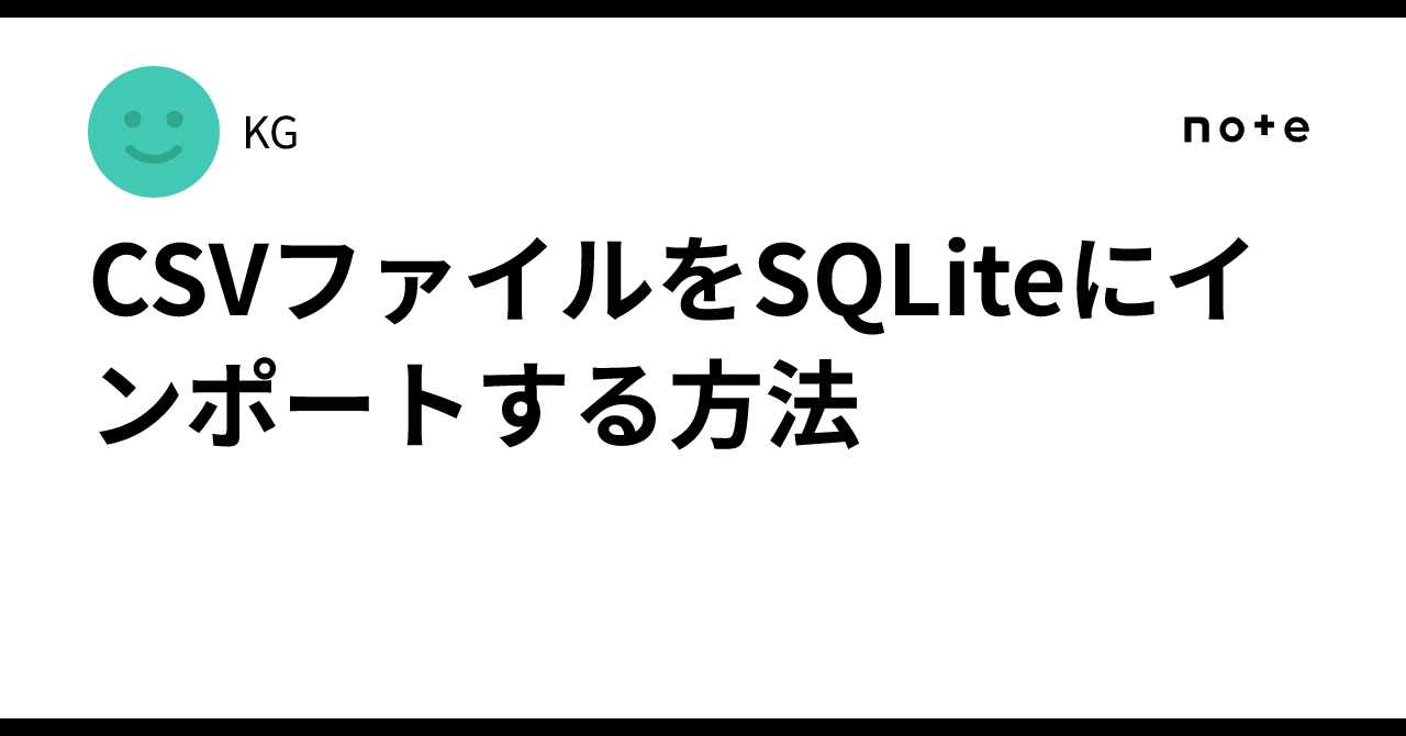 CSVファイルをSQLiteにインポートする方法｜KG