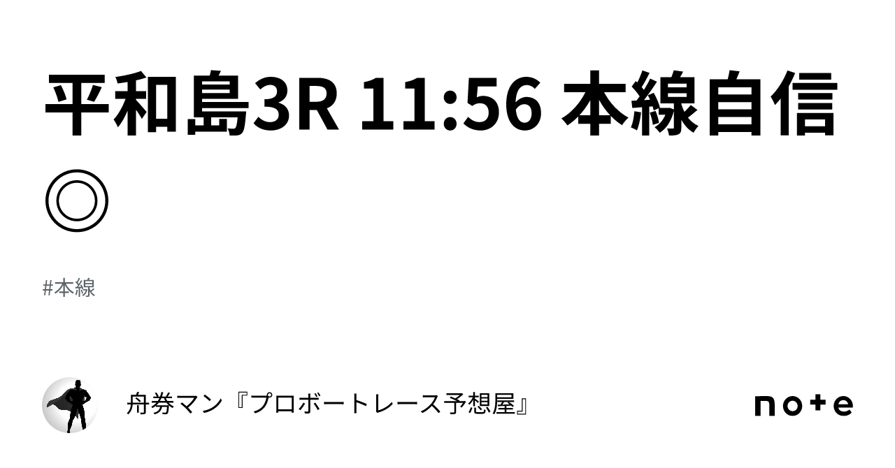 平和島3R 11:56 本線自信 ｜舟券マン🚤『プロボートレース予想屋』