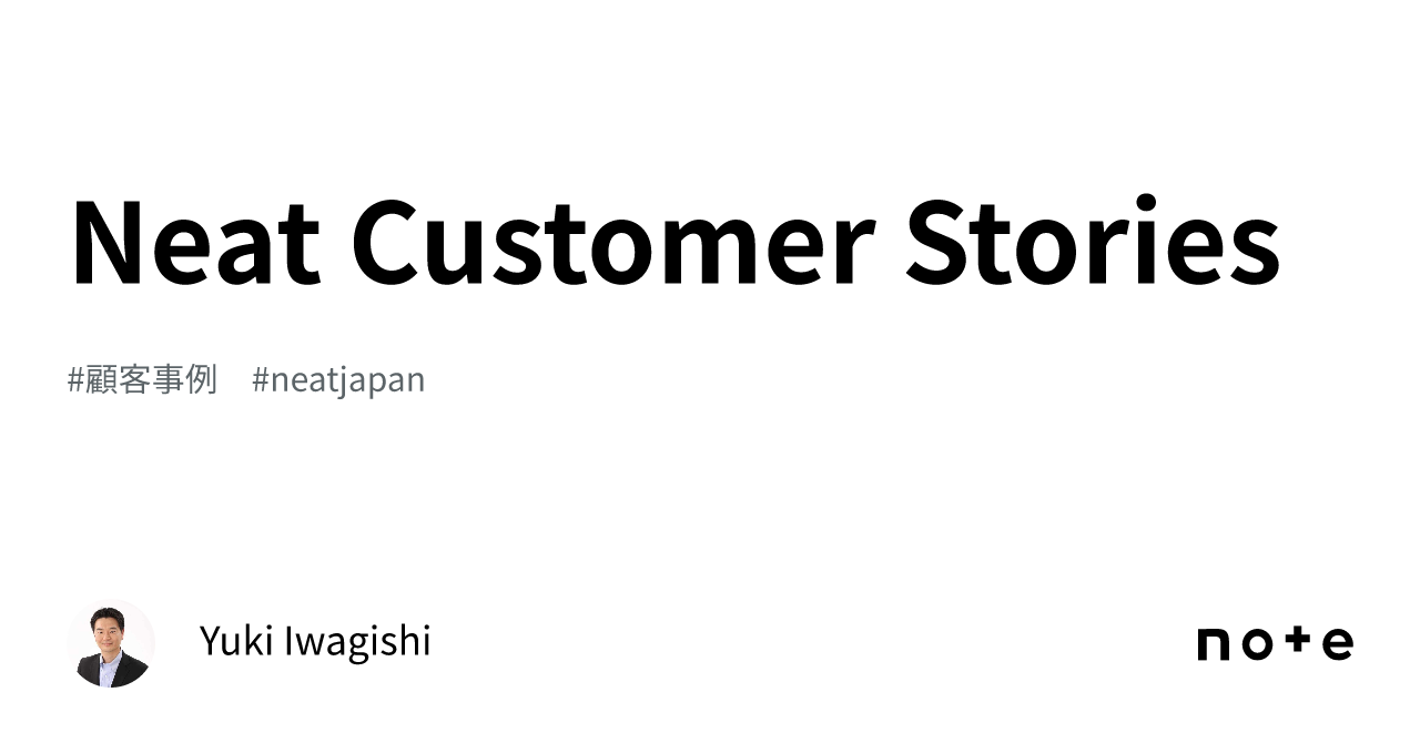 Neat Customer Stories｜Yuki Iwagishi