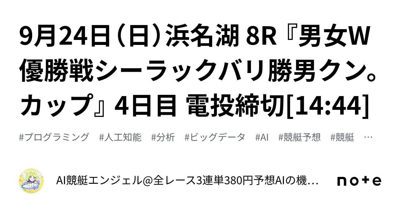 9月24日（日）浜名湖 8R 『男女W優勝戦シーラックバリ勝男クン。カップ』 4日目 電投締切[14:44]｜AI競艇エンジェル@全レース3連単380円予想 AIの機械学習で驚異の的中率＆回収 ...