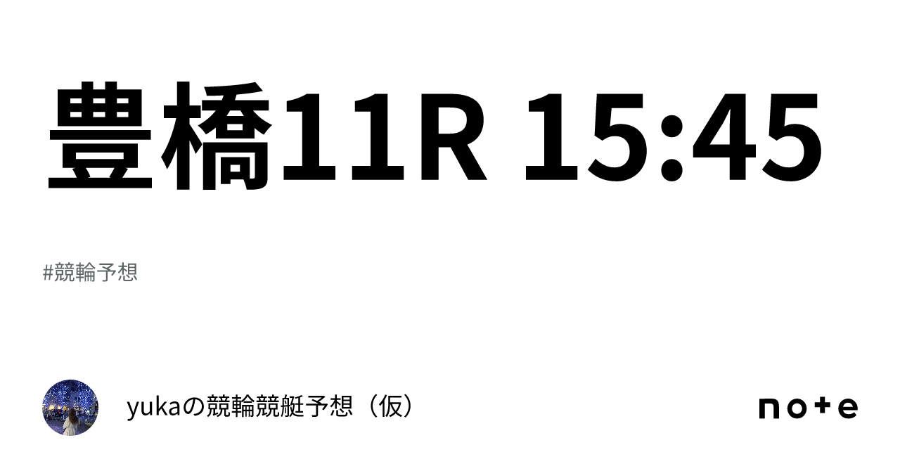 豊橋11R 15:45｜yukaの競輪🚴‍♀️競艇予想🚤 （仮）