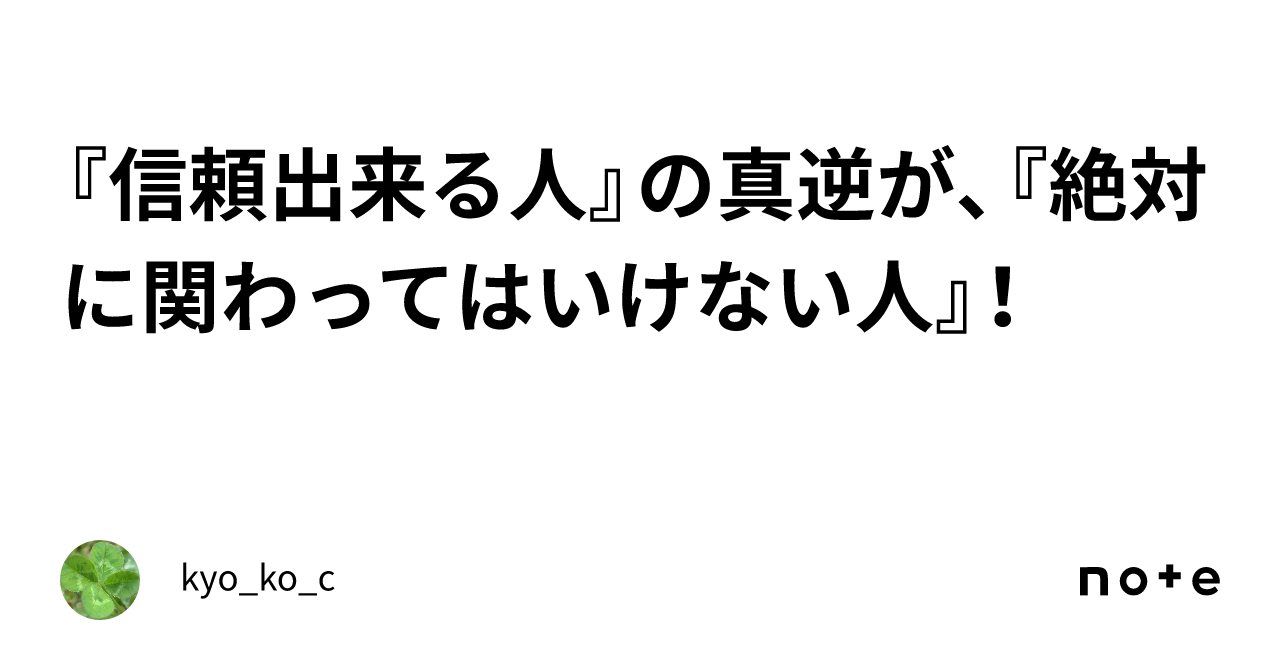 『信頼出来る人』の真逆が、『絶対に関わってはいけない人』！｜kyo_ko_c