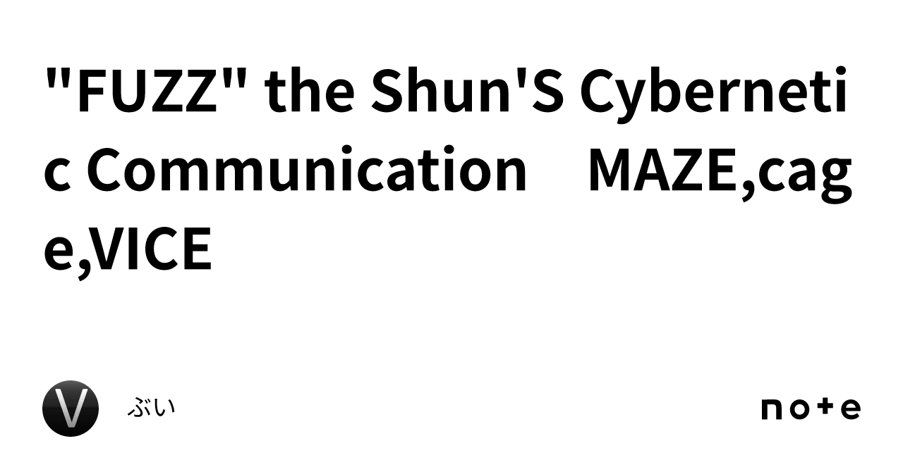 "FUZZ" the Shun'S Cybernetic Communication MAZE,cage,VICE｜ぶい