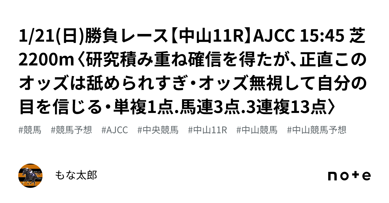 1/21(日)🏆勝負レース🏆【中山11R】AJCC 15:45 芝2200m〈研究積み重ね確信を得たが、正直このオッズは舐められすぎ・オッズ無視して自分の目を信じる・単複1点.馬連3点.3連複 ...